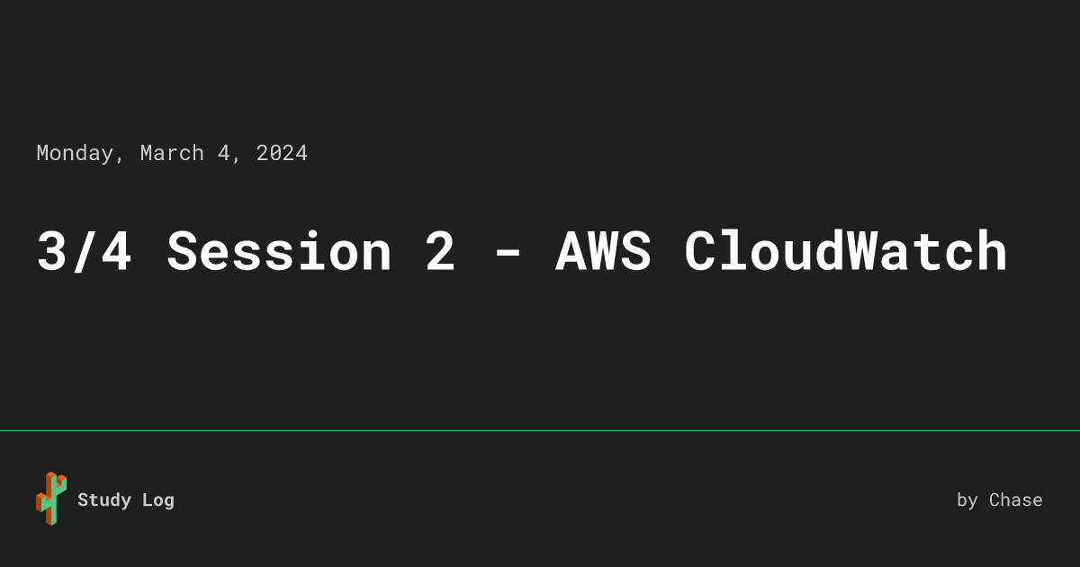 3/4 Session 2 - AWS CloudWatch • Study Log