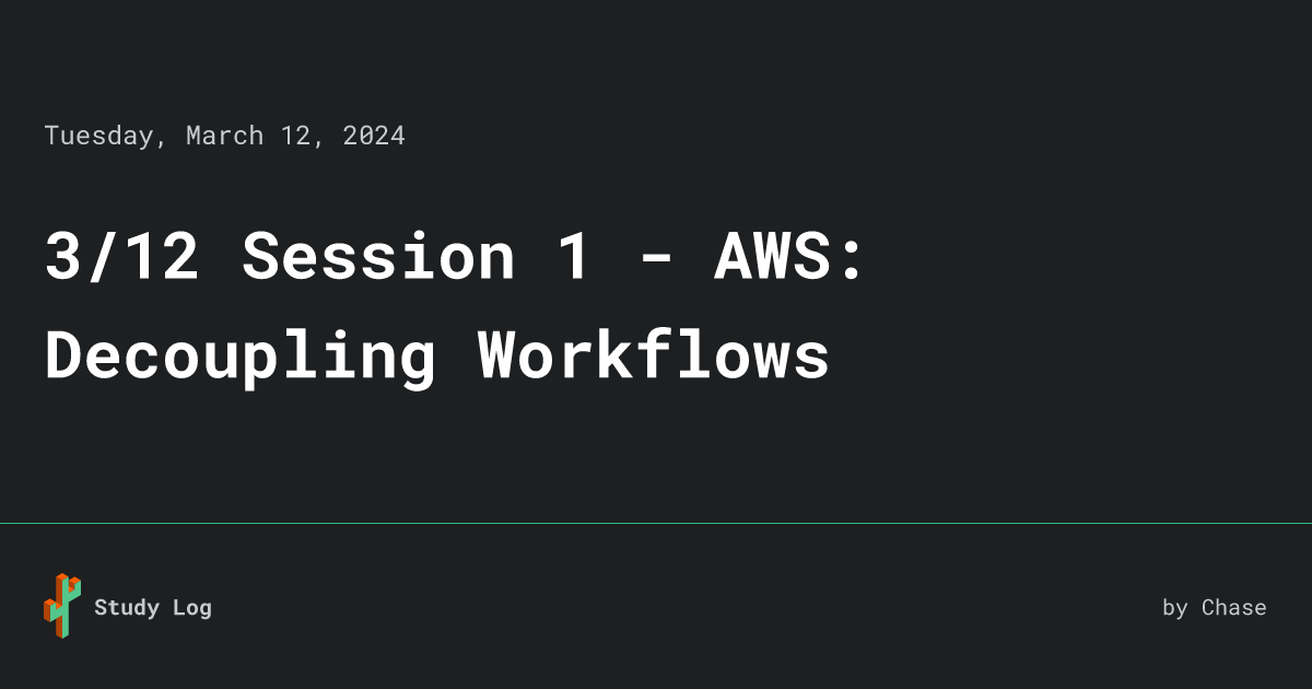 3/12 Session 1 - AWS: Decoupling Workflows • Study Log